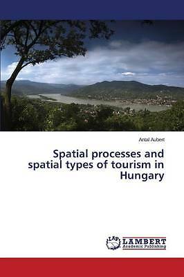 Spatial processes and spatial types of tourism in Hungary by Aubert Antal (Paperback, 2014) for ...