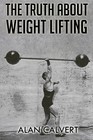 THE TRUTH ABOUT WEIGHT LIFTING: (ORIGINAL VERSION, By Alan Calvert ...