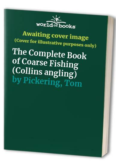 The Complete Book of Coarse Fishing (Collins angli... by Pickering, Tom ...
