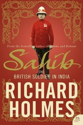 Sahib: The British Soldier in India 1750-1914 by Holmes, Richard ...