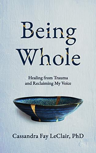 BEING WHOLE: HEALING FROM TRAUMA AND RECLAIMING MY VOICE By Cassandra ...