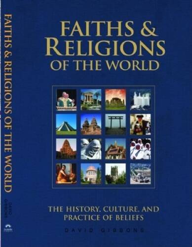 Faiths and Religions of the World: The History, Culture, and Practice ...