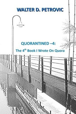 Quorantined - 4: The 4th Book I Wrote on Quora by Walter D. Petrovic ...