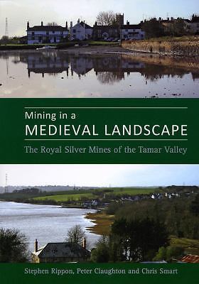 Mining in a Medieval Landscape : The Royal Silver Mines of the Tamar ...