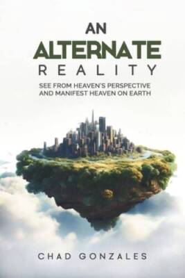 An Alternate Reality: See From Heavens Perspective So You Manifest ...