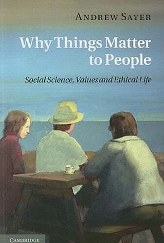 Why Things Matter to People: Social Science, Values and Ethical Life by ...