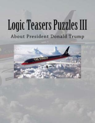 Logic Teasers Puzzles Iii: About President Donald Trump 9781544010045| eBay