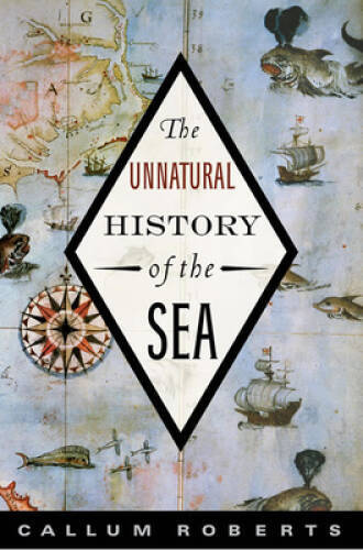 The Unnatural History of the Sea - Hardcover By Roberts, Dr Callum ...