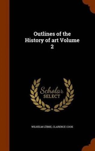 Outlines of the History of Art Volume 2 by Clarence Cook, Dr Wilhelm ...