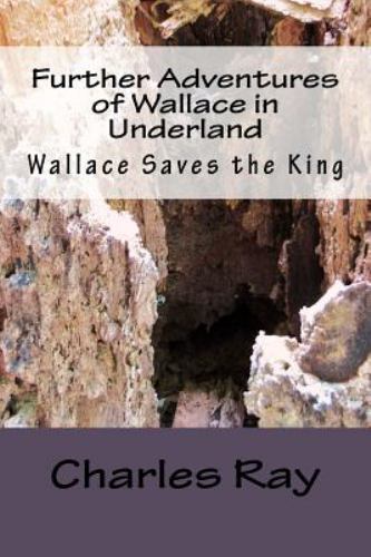 Further Adventures of Wallace in Underland : Wallace Saves the King by ...