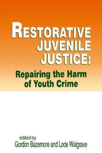 Restorative Juvenile Justice: Repairing the Harm Caused by Youth Crime ...