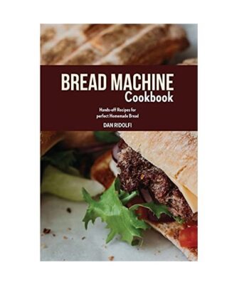 Bread Machine Cookbook: Hands-off Recipes for perfect Homemade Bread ...