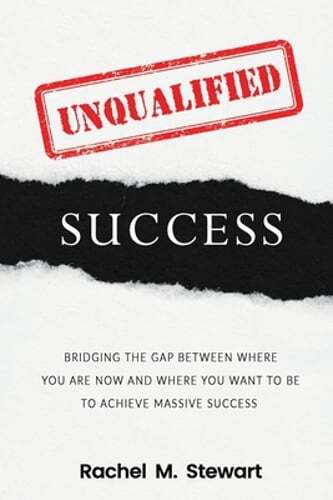 Unqualified Success: Bridging the Gap From Where You Are Today to Where ...