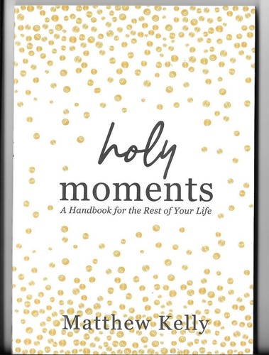 Holy Moments A Handbook for the Rest of Your Life Matthew Kelly Brand ...