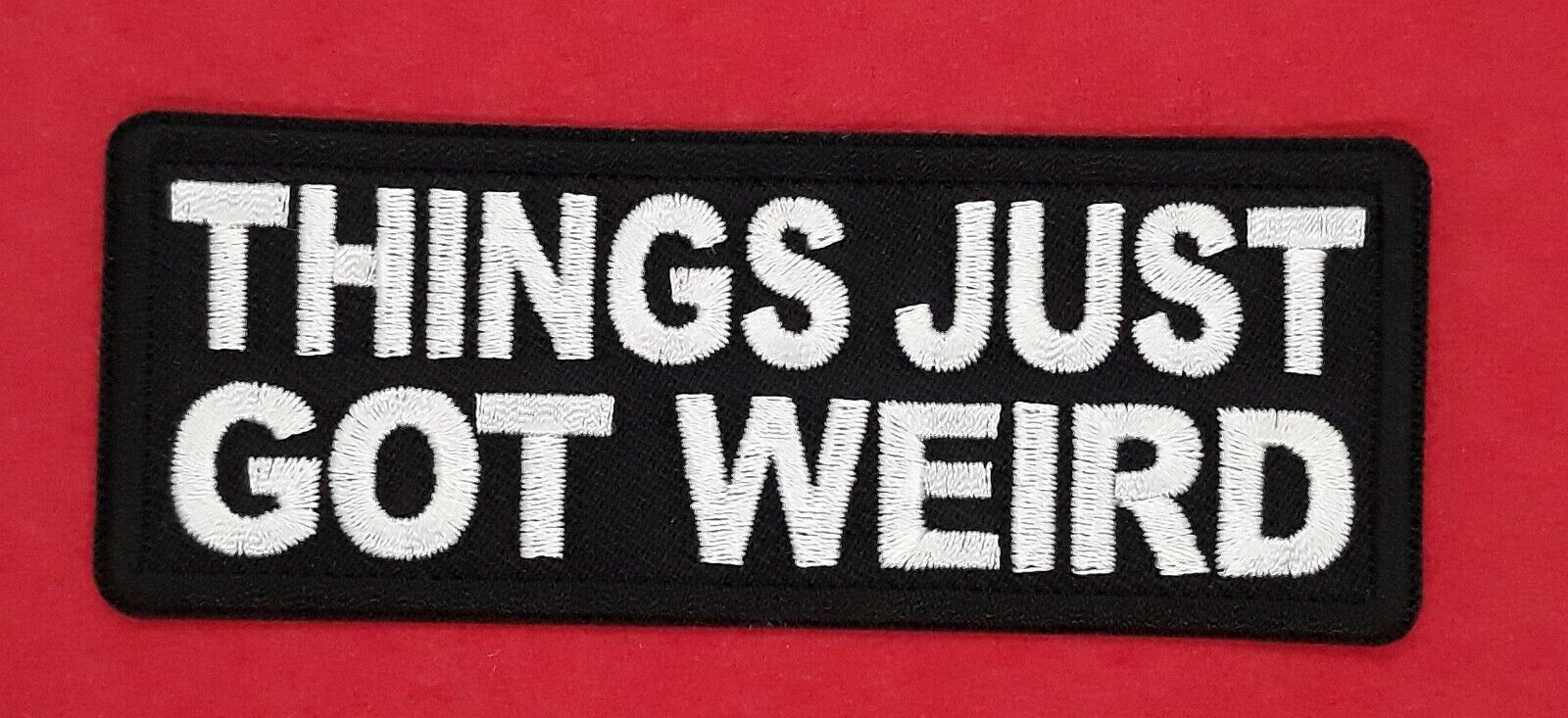 Things Just Got Weird -Morale Iron On Sew On Embroidered Patch 4"X 1 1/ ...