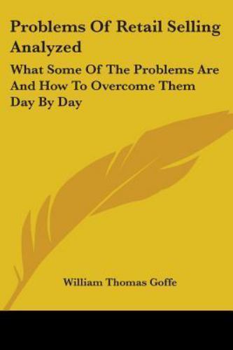 Problems of Retail Selling Analyzed : Wha by William Thoma Goffe (2006 ...