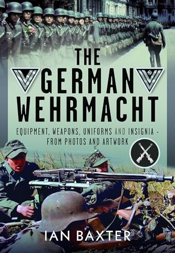 The German Wehrmacht: Equipment, Weapons, Uniforms and Insignia - From ...