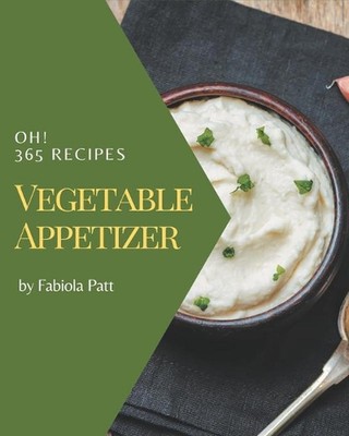 Oh! 365 Vegetable Appetizer Recipes: Cook it Yourself with Vegetable ...