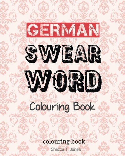German Swear Word Colouring Book: Fluch- und Schimpfmalbuch fur ...