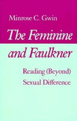 Feminine and Faulkner: Reading [Beyond] Sexual Difference by Minrose C ...