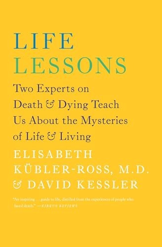 Life Lessons: Two Experts on Death and Dying Teach Us About the Myst ...