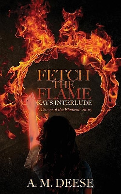 Fetch the Flame: Kays Interlude By A M Deese - New Copy - 9780999160817 | eBay