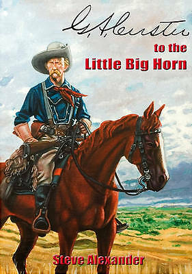 G. A. Custer to the Little Big Horn by Steve Alexander (Hardcover, 2011 ...