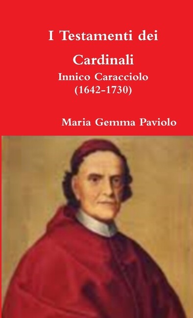 I Testamenti Dei Cardinali : Innico Caracciolo (1642-1730) by Maria ...