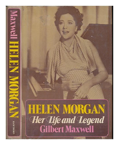 MAXWELL, GILBERT Helen Morgan : her life and legend 1974 First Edition ...