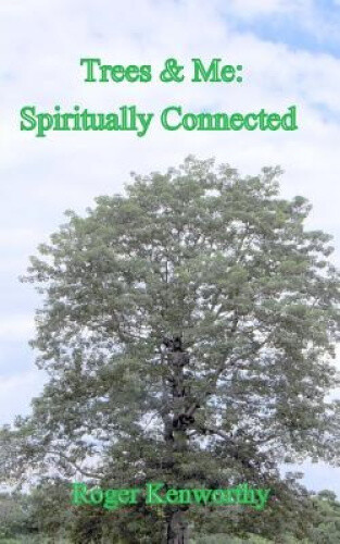 Trees & Me : Spiritually Connected by Roger Kenworthy | eBay