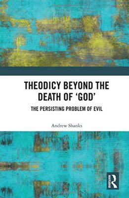 Theodicy Beyond the Death of 'God': The Persisting Problem of Evil ...