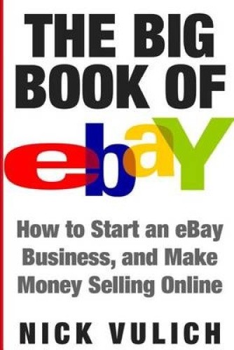 The Big Book of Ebay: How Start an Ebay Business, and Make Money ...