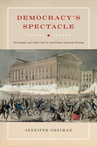 Democracy's Spectacle : Sovereignty and Public Life in Antebellum ...