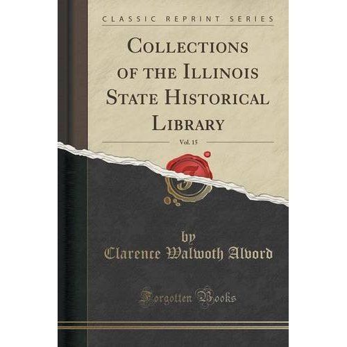Collections of the Illinois State Historical Library, Vol. 15 (Classic ...