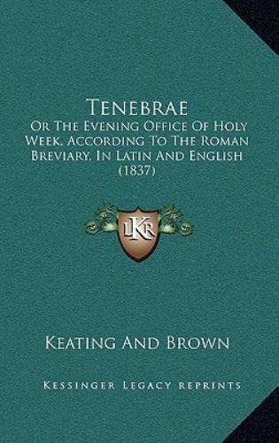 Tenebrae : Or the Evening Office of Holy Week, According to the Roman ...