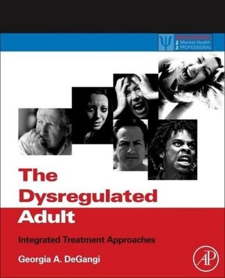 The Dysregulated Adult: Integrated Treatment Approaches (Practical ...