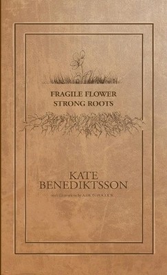 Fragile Flower, Strong Roots by Kate Benediktsson Paperback Book ...