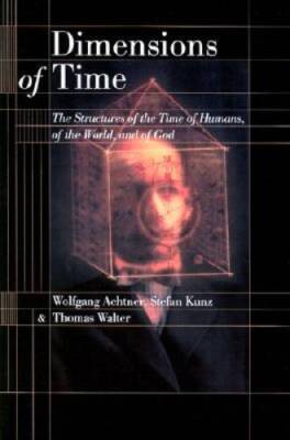 Dimensions of Time: The Structures of the Time of Humans, of the World ...