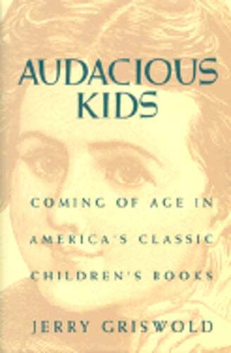Audacious Kids: Coming of Age in America's Classic Children's Books by ...