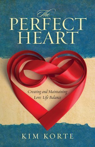 Perfect Heart : Creating and Maintaining Love/Life Balance by Kim Korte ...