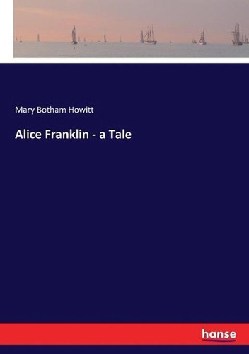 Alice Franklin - a Tale by Mary Botham Howitt (Paperback, 2017) for ...
