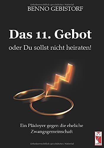 Das 11. Gebot oder Du sollst nicht heiraten! : ein Plädoyer gegen die ...