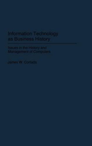 Contributions in Economics and Economic History Ser.: Information Technology As Business History ...