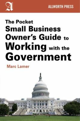 The Pocket Small Business Owner's Guide to Working with the Government ...