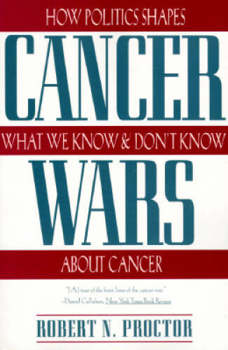 Cancer Wars: How Politics Shapes What We Know And Don't Know About ...