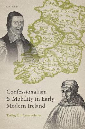 Confessionalism and Mobility in Early Modern Ireland by Tadhg O ...