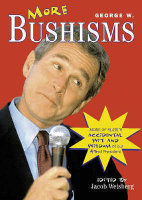 More George W. Bushisms: More Verbal Contortions from America's 43rd ...