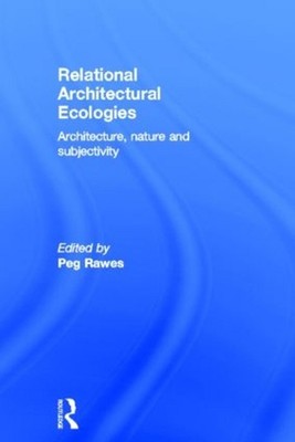 Relational Architectural Ecologies: Architecture, Nature and Subjectivity by Peg 9780415508575 ...