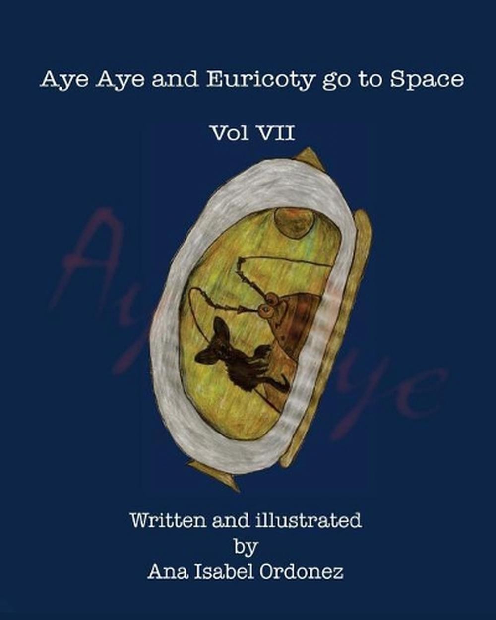 Aye Aye and Euricoty go to Space: Vol VII by Ana Isabel Ordonez ...