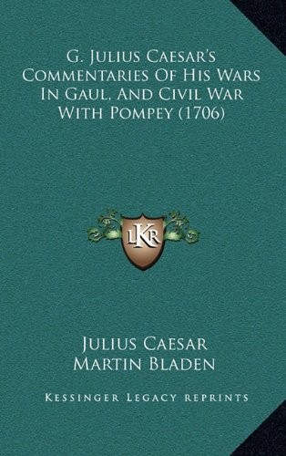 G. JULIUS CAESAR'S COMMENTARIES OF HIS WARS IN GAUL, AND By Martin ...